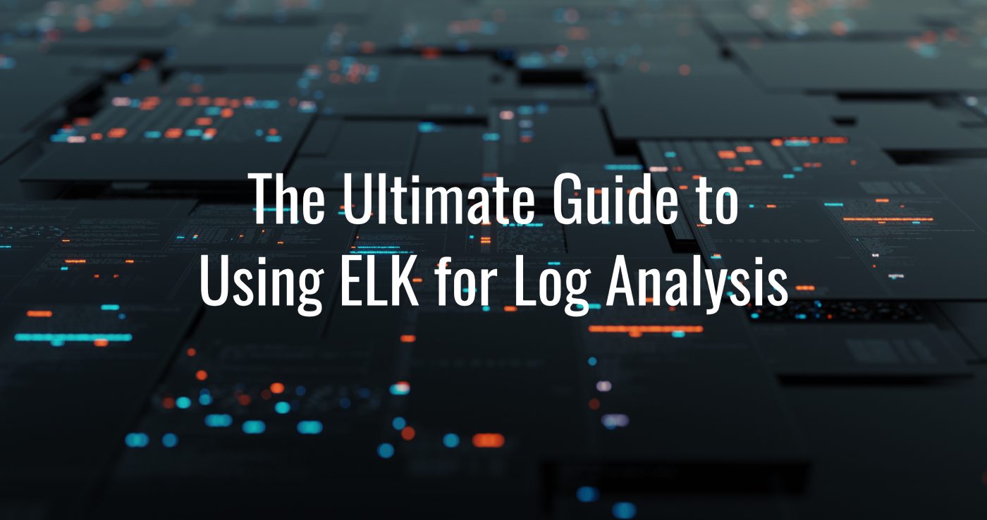 The Ultimate Guide to ELK Log Analysis